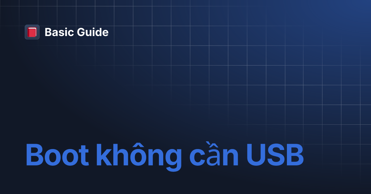 Boot không cần USB | Basic Guide
