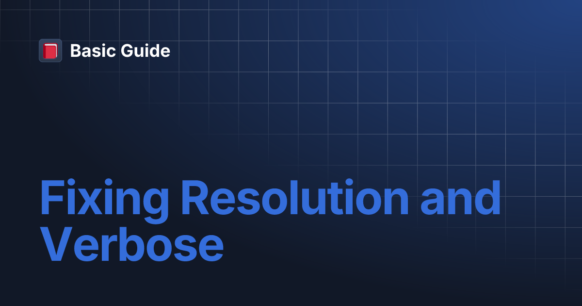Fixing Resolution and Verbose | Basic Guide
